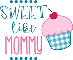 Sweet Like Mommy Vector Illustration | AnnTheGran.com